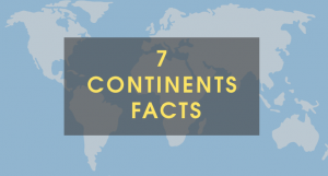 7 Continent Facts | The 7 Continents of the World